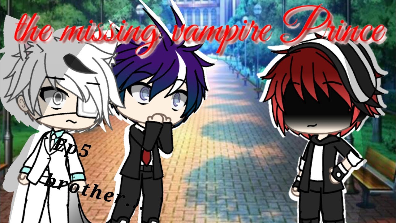 The missing vampire Prince ||ep 5-6°× gacha life ×°|| brother... - YouTube