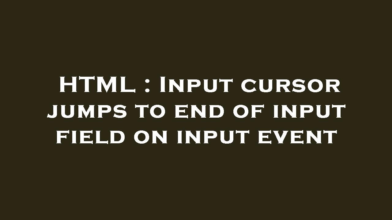 Html Input Cursor Jumps To End Of Input Field On Input Event Youtube 1967