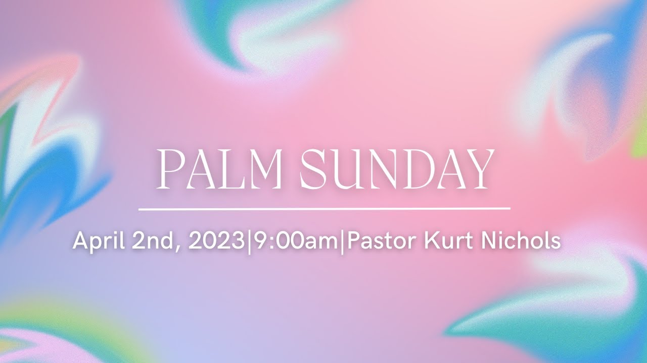 Palm Sunday|April 2nd, 2023 - 9:00am|Pastor Kurt Nichols - YouTube