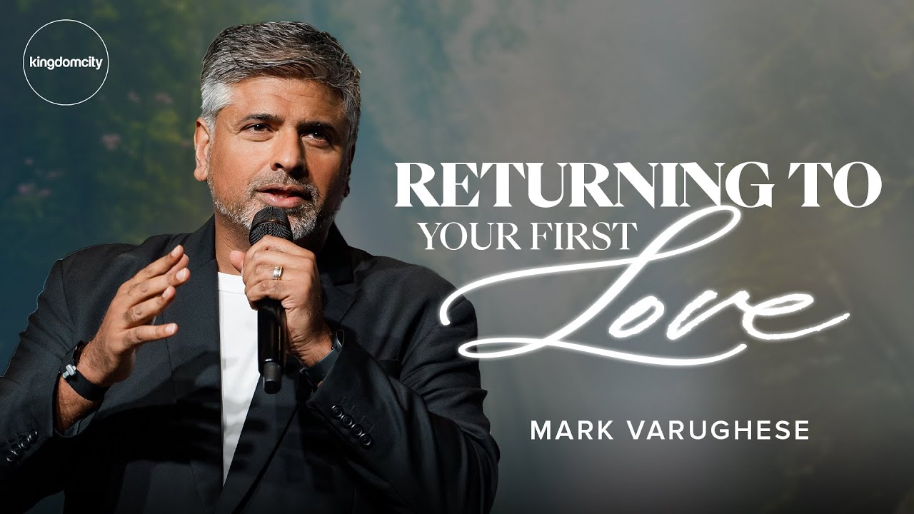 Returning To Your First Love - Mark Varughese | Sunday Service - YouTube