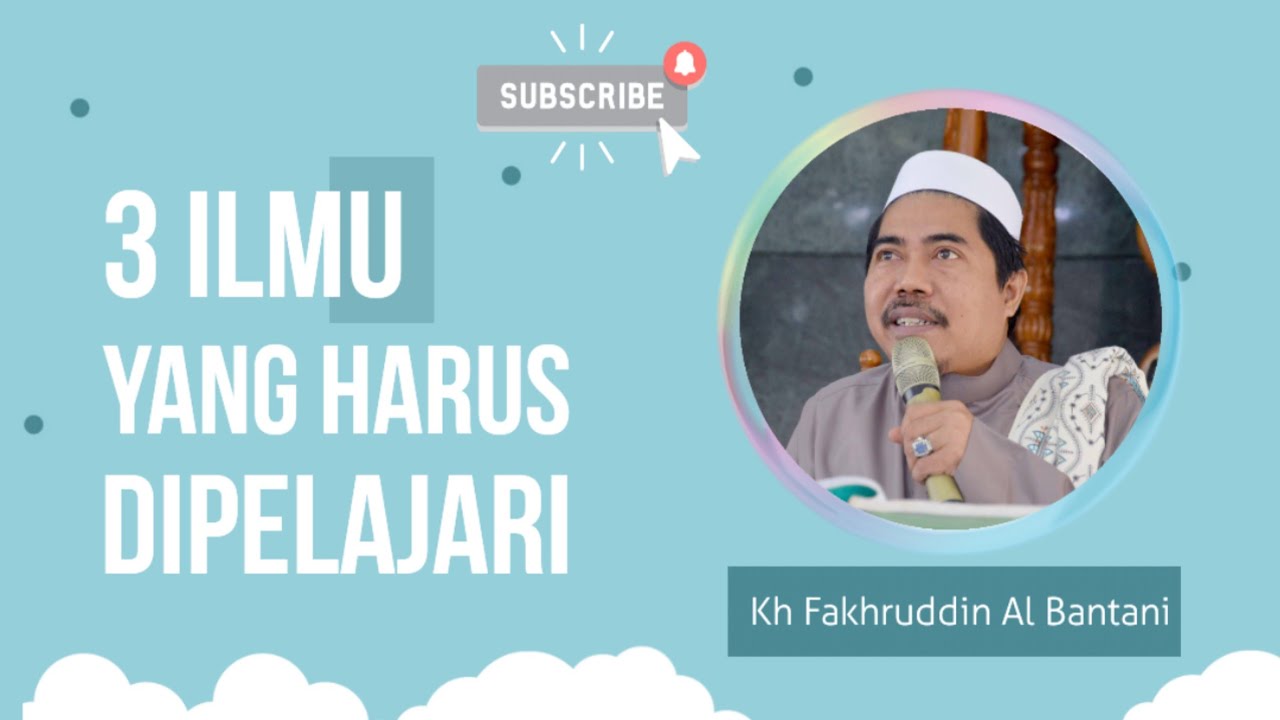 TIGA ILMU YANG HARUS DIPELAJARI- KH FAKHRUDDIN AL BANTANI - YouTube