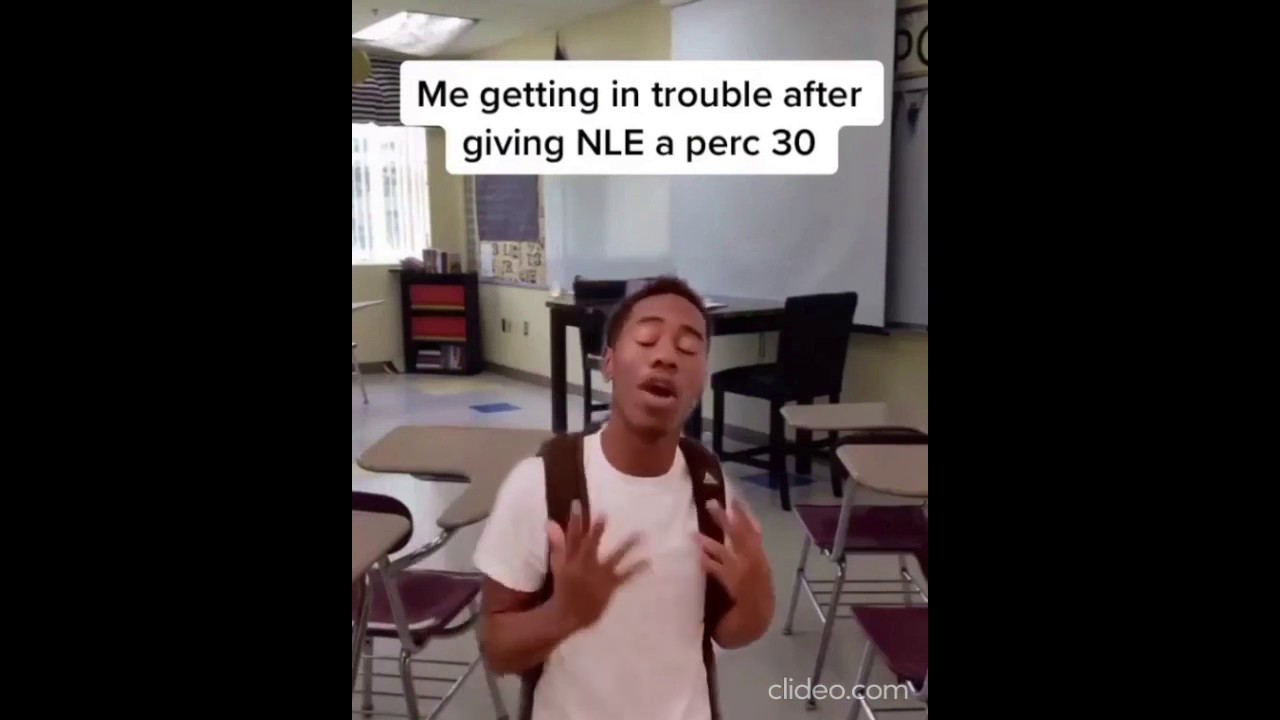 me getting in trouble after giving nle a perc 30 meme - YouTube