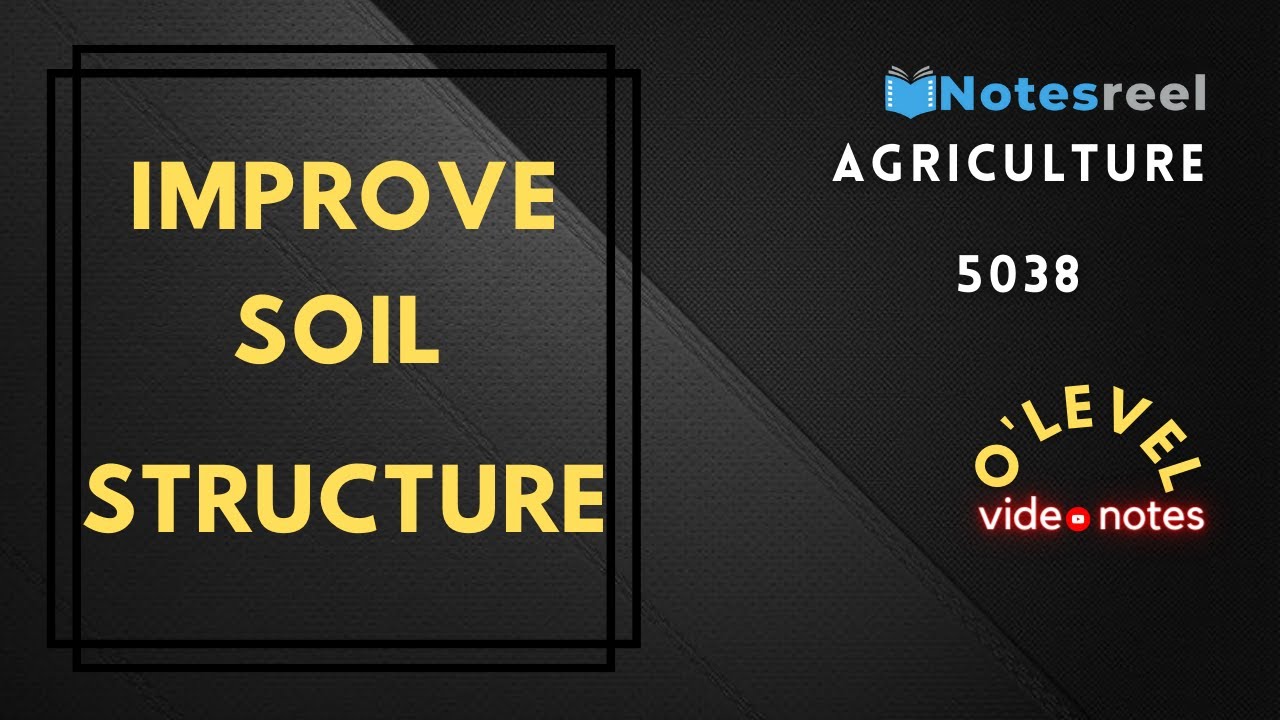 Ways of Improving Soil Structure | O Level Notes Agricultural 5038 ...