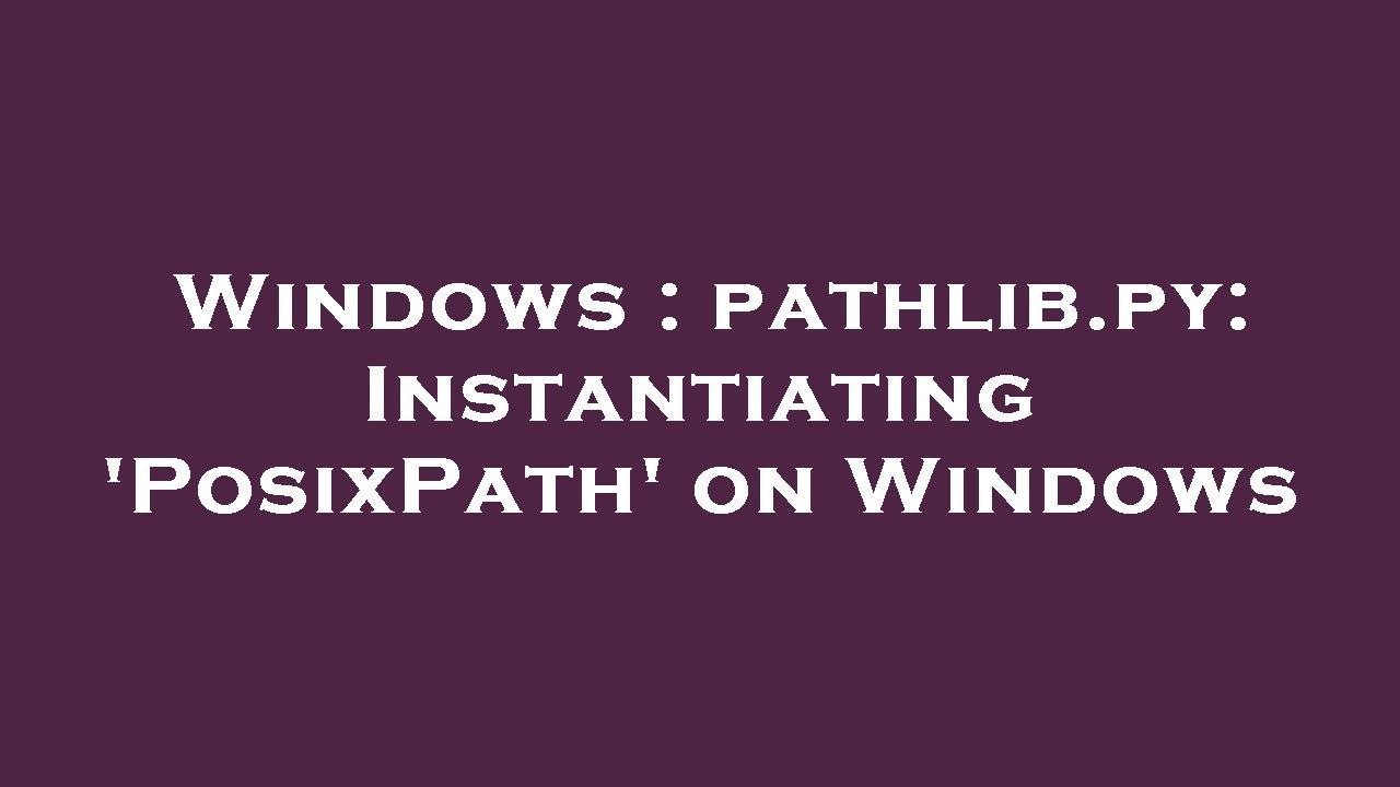 Windows : pathlib.py: Instantiating 'PosixPath' on Windows - YouTube Windows : pathlib.py: Instantiating 'PosixPath' on Windows - YouTube