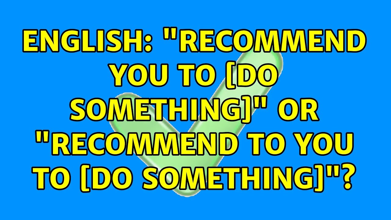 English: "Recommend you to [do something]" or "Recommend to you to [do ...