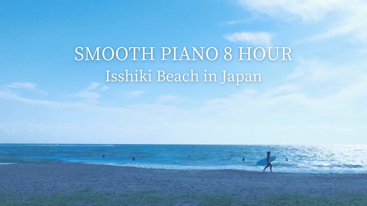 4K SMOOTH PIANO 8 HOUR｜Relaxing Music｜Isshiki Beach in Japan｜BGM - YouTube