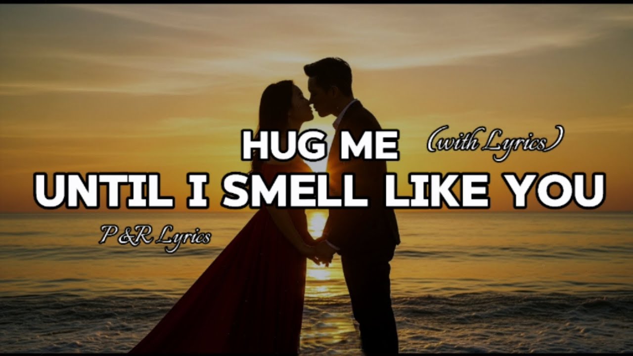 Hug Me Until I Smell Like You - Romantic Love Song | Emotional Lyric ...