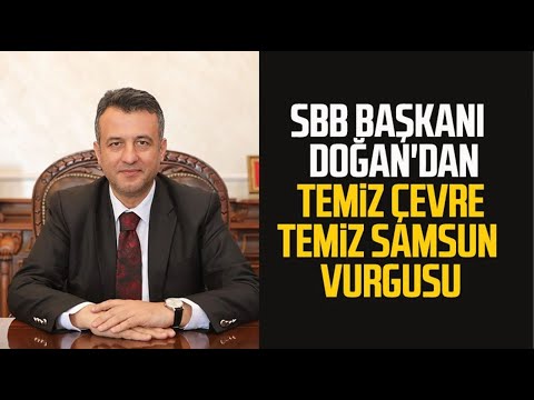 SBB Başkanı Halit Doğan'dan temiz çevre temiz Samsun vurgusu