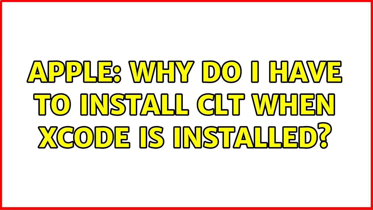 Apple: Why do I have to install CLT when Xcode is installed? (2 ...