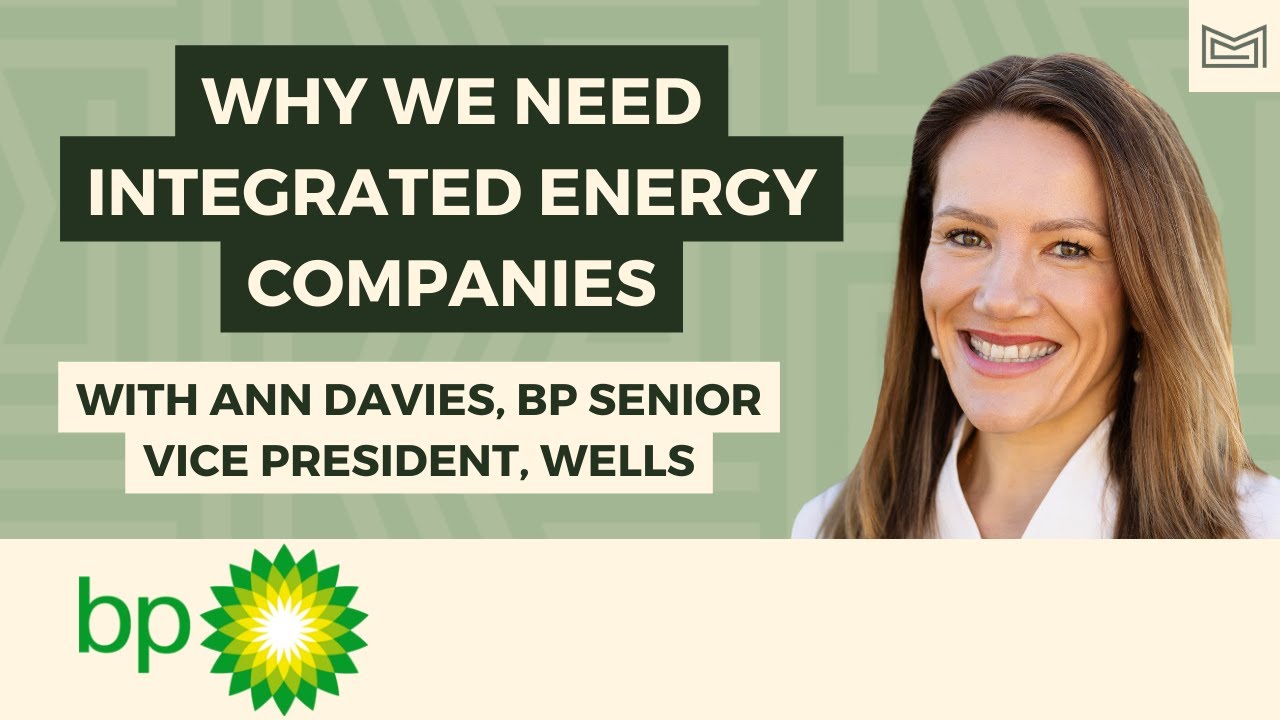 Why We Need Integrated Energy Companies - With Ann Davies, bp Senior ...
