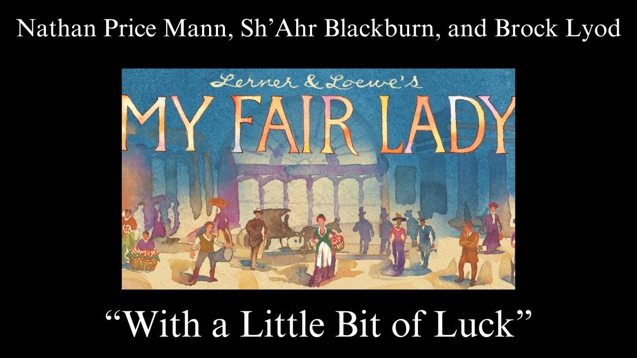 "With a Little Bit of Luck" from My Fair Lady. Nathan Price Mann, Sh'Ahr Blackburn, and Brock ...