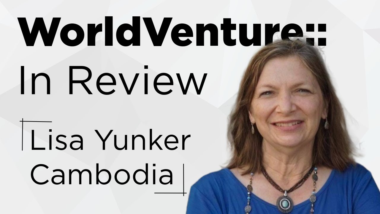 WorldVenture::In Review - Lisa Yunker (Cambodia) - YouTube