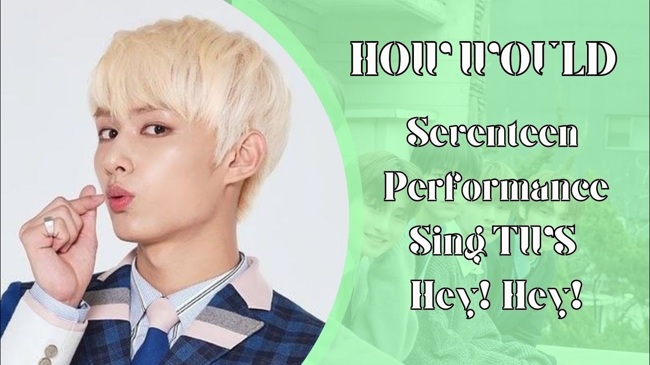 HOW WOULD: SEVENTEEN PERFORMANCE TEAM SING TWS - HEY HEY - YouTube