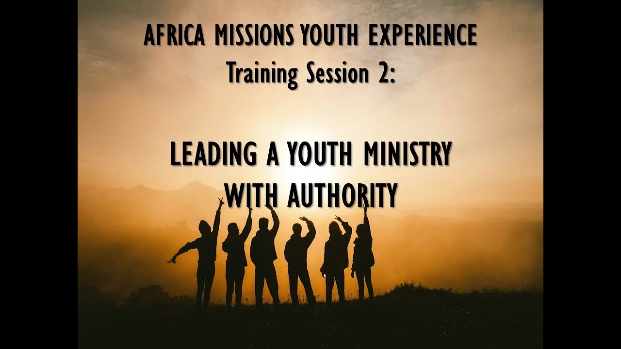 Africa Missions Youth Experience Training Session 2 - Leading A Youth ...