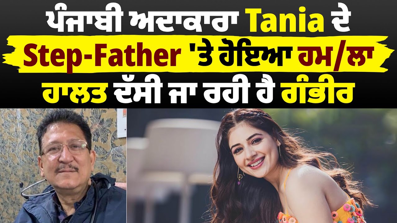 ਪੰਜਾਬੀ ਅਦਾਕਾਰਾ Tania ਦੇ Step- Father 'ਤੇ ਹੋਇਆ ਹਮ/ਲਾ, ਹਾਲਤ ਦੱਸੀ ਜਾ ਰਹੀ ...