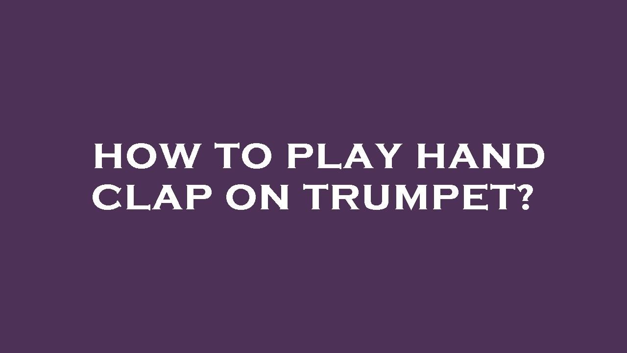 How to play hand clap on trumpet? - YouTube