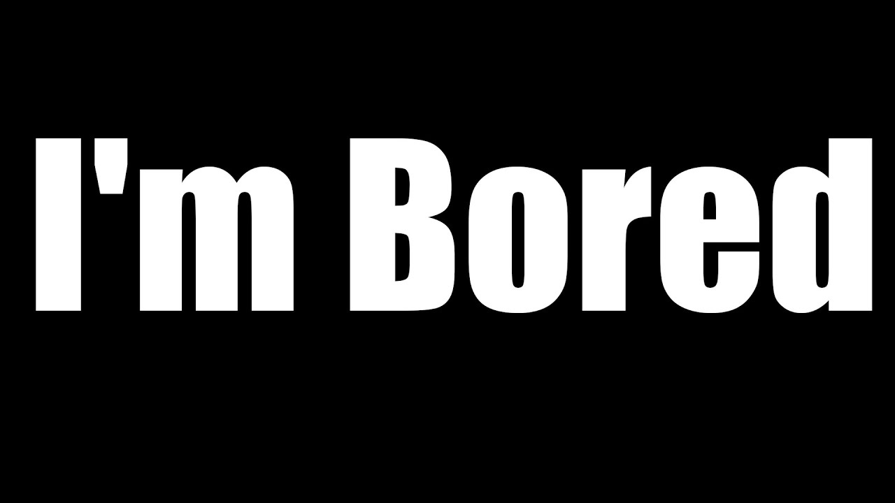I m Bored Update Video YouTube I m Bored Update Video YouTube