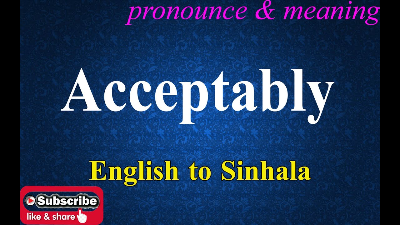 Acceptably - Sinhala Meaning with Pronounce සිංහල තේරුම උච්ඡාරණය සමඟ ...