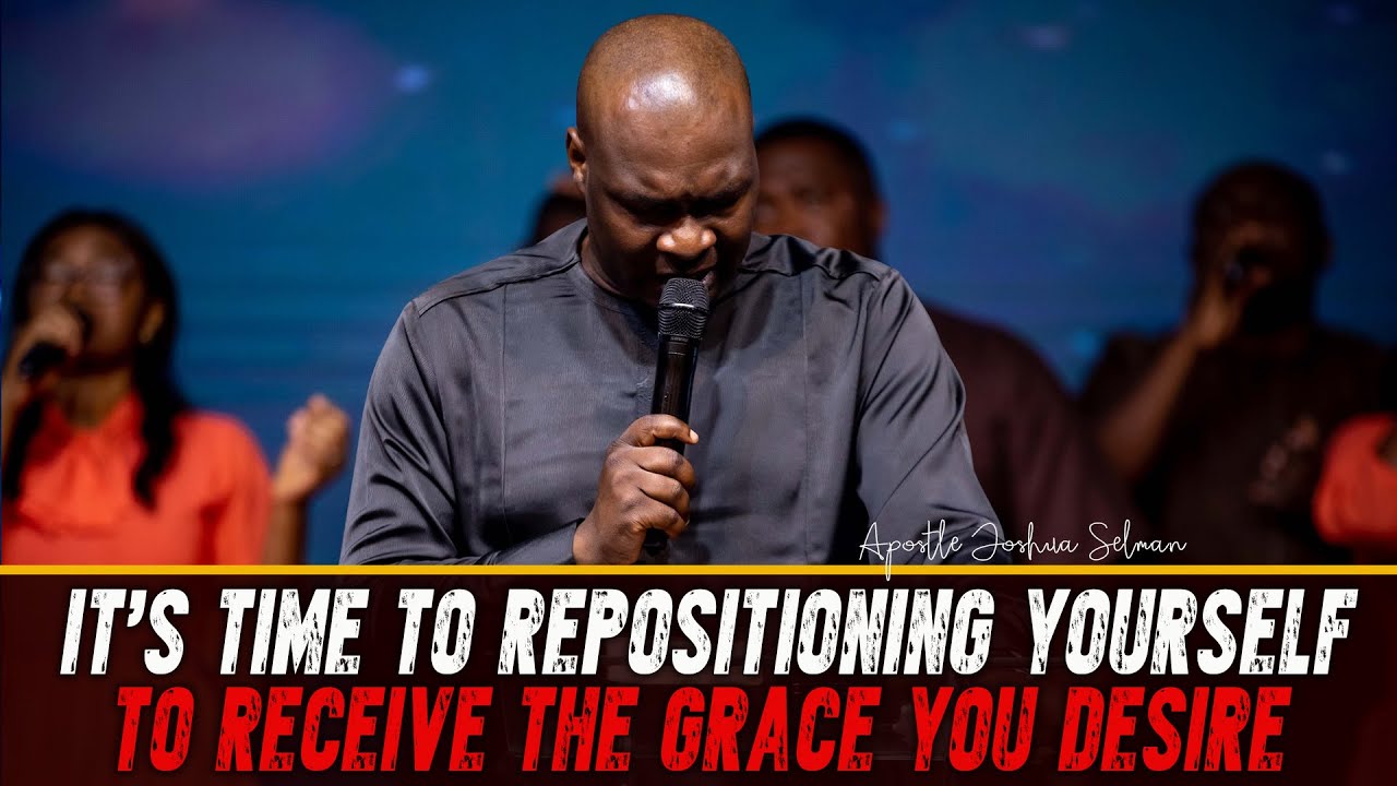 REPOSITION YOURSELF TO RECEIVE THESE GRACE - APOSTLE JOSHUA SELMAN ...