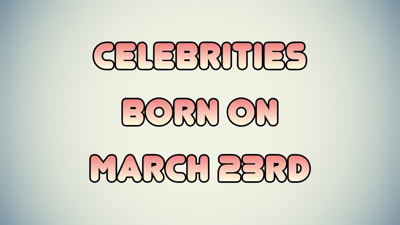 Celebrities born on March 23rd - YouTube
