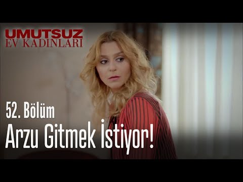 Arzu gitmek istiyor! - Umutsuz Ev Kadınları 52. Bölüm