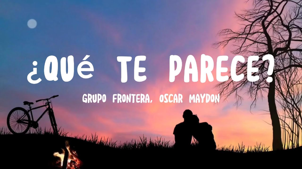 Grupo Frontera, Oscar Maydon - ¿Qué Te Parece? (Letra/Lyrics) - YouTube