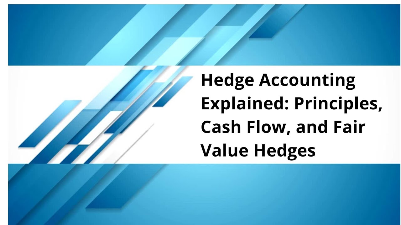 Hedge Accounting Explained Principles, Cash Flow, and Fair Value Hedges - YouTube