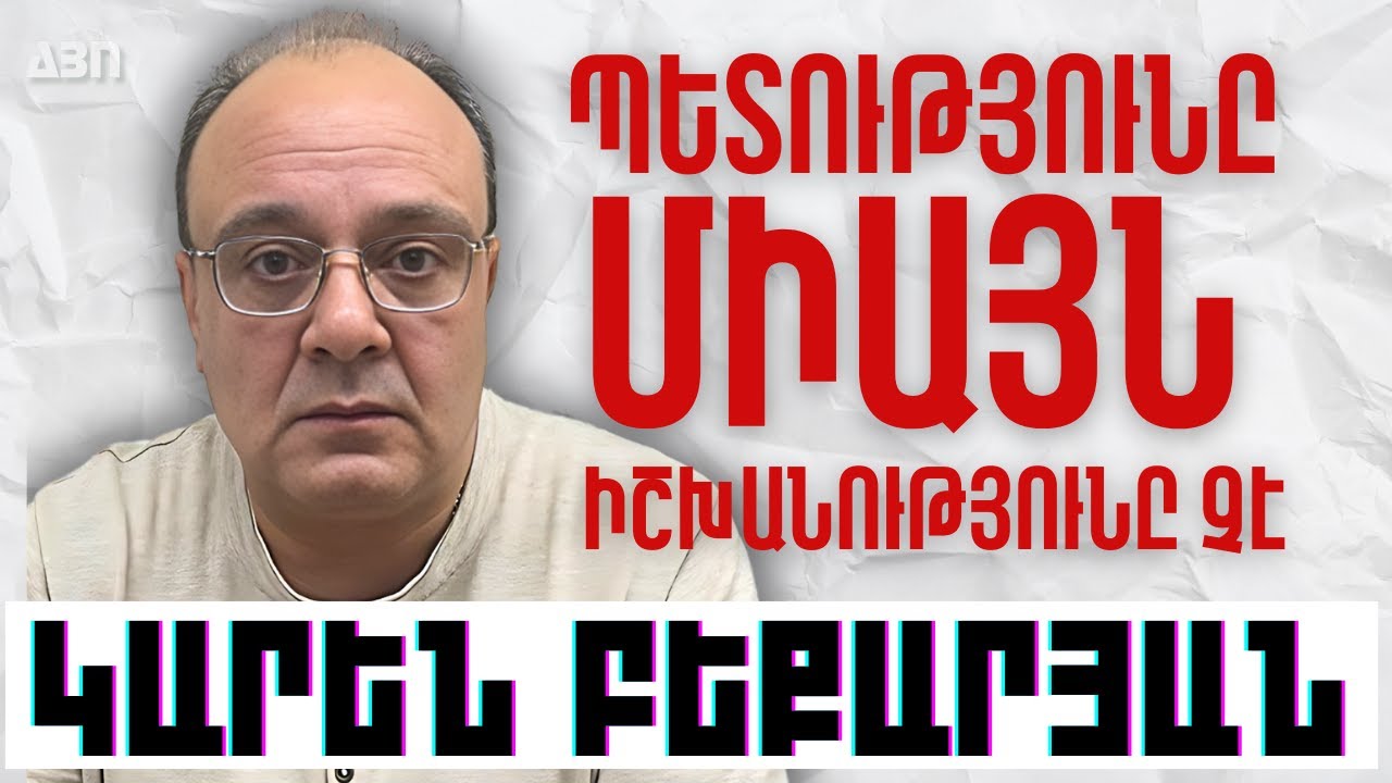 ՊԵՏՈՒԹՅՈՒՆԸ ՄԻԱՅՆ ԻՇԽԱՆՈՒԹՅՈՒՆԸ ՉԷ ԿԱՐԵՆ ԲԵՔԱՐՅԱՆ Youtube