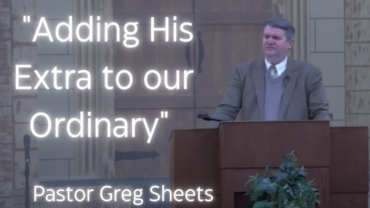 1/5/25 "Adding His Extra to our Ordinary " Pastor Greg Sheets - YouTube