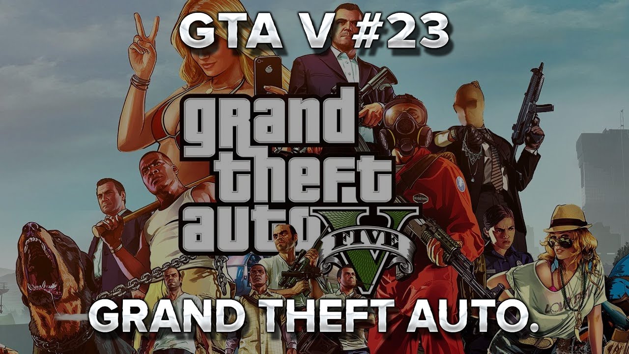 GTA V #23 : Grand Theft Auto. - YouTube