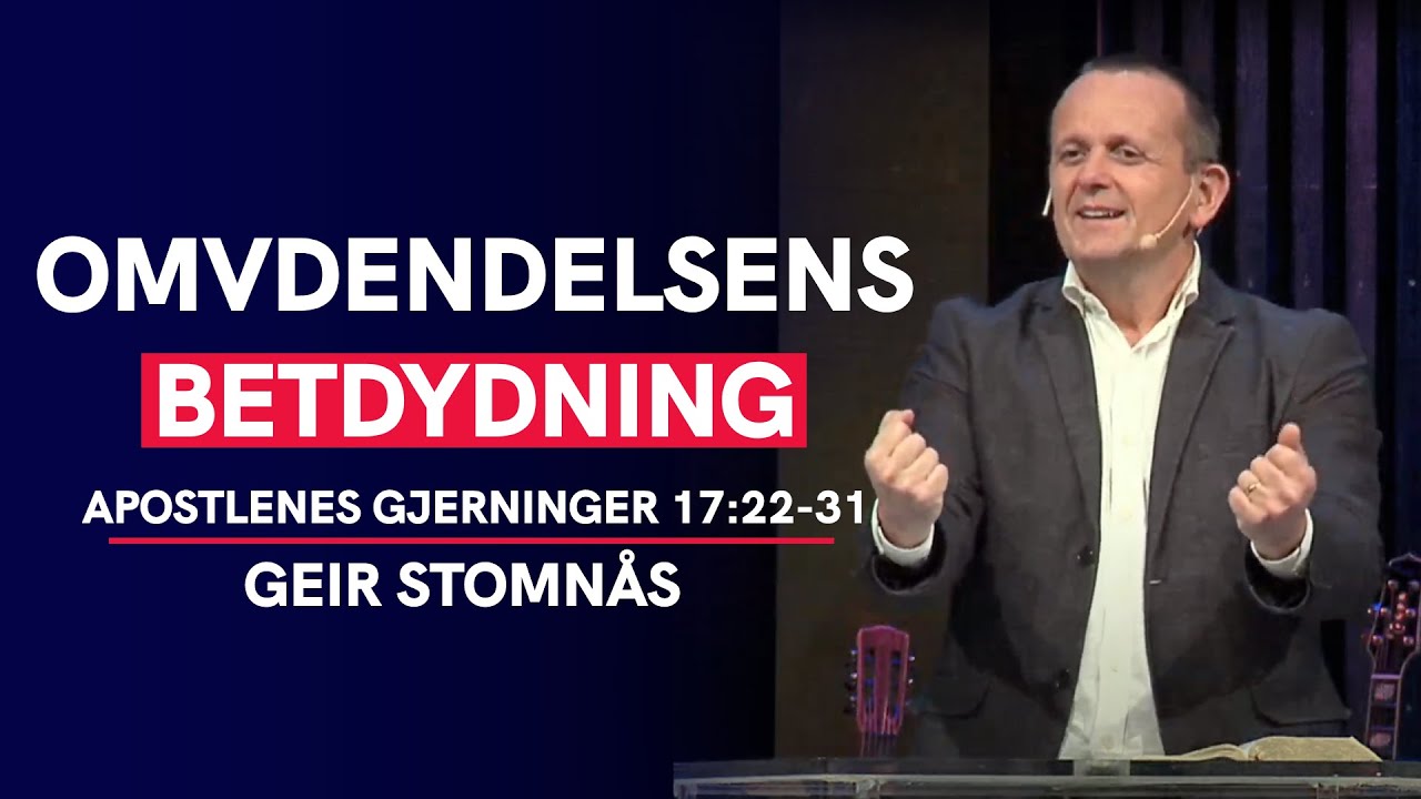 Omvendelsens betydning | Geir Stomnås | Apostlenes gjerninger 17:22-31 ...