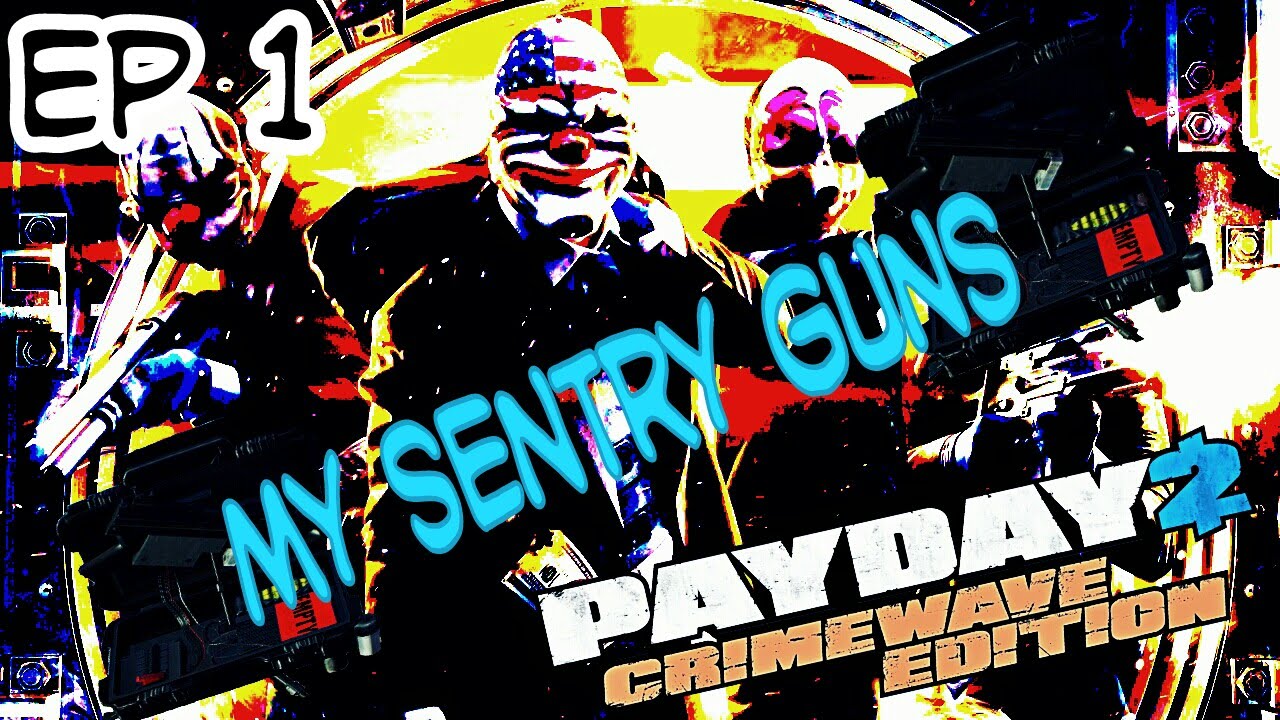 PAYDAY 2 CRIMEWAVE EDITION "My Sentry guns" ep 1 - YouTube