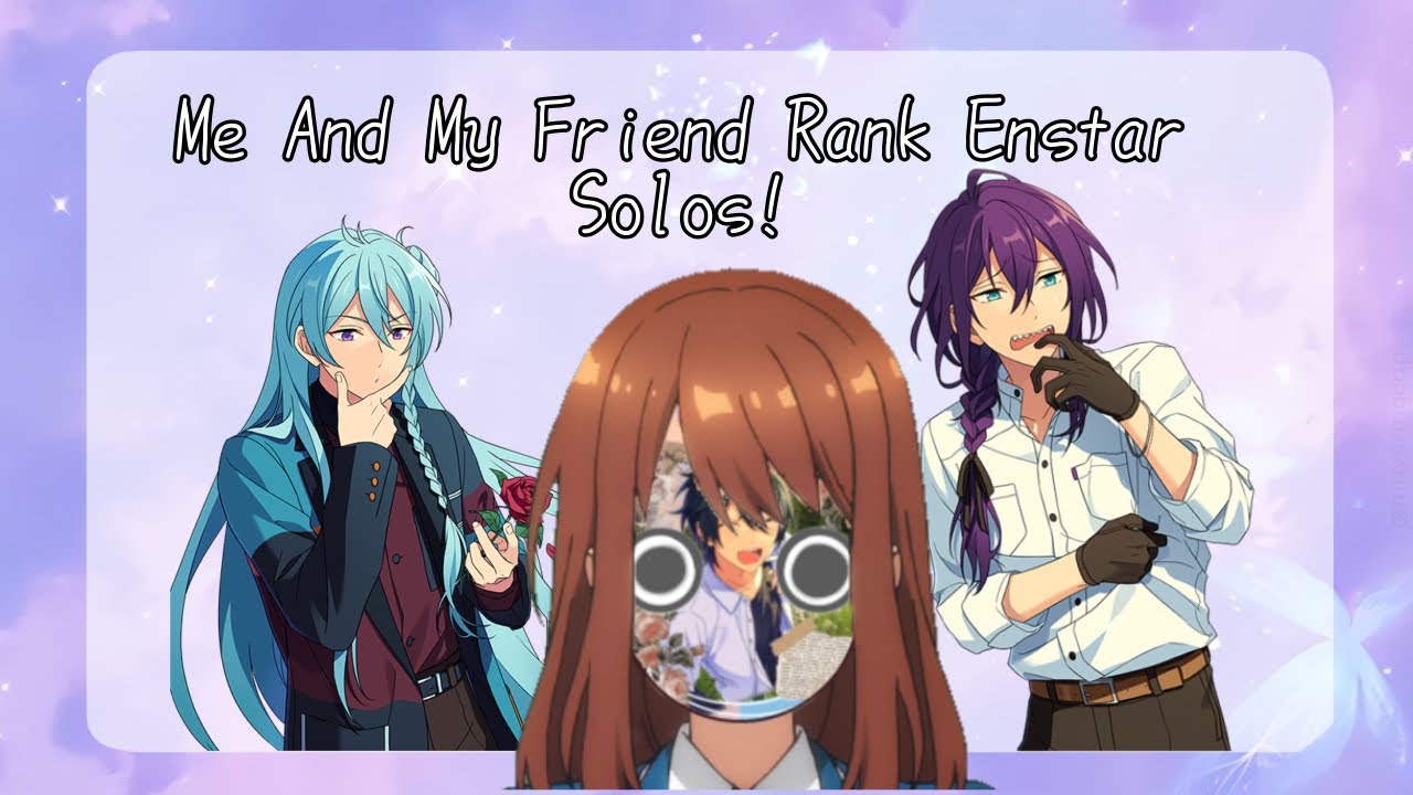Me and My Friend Totally Unbiasedly Rank Enstar Solos || Ensemble Stars ...