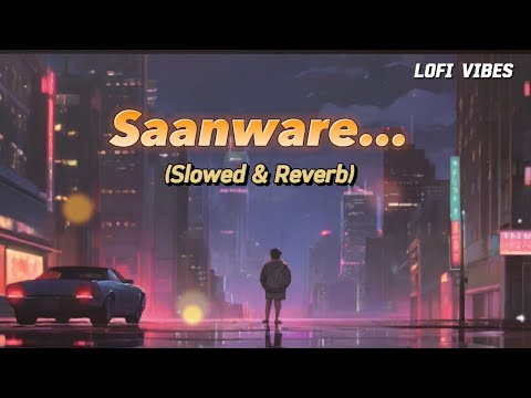 Saanware…(Slowed & Reverb) | Akhil Sachdeva | Abhishek Kumar | Mannara ...