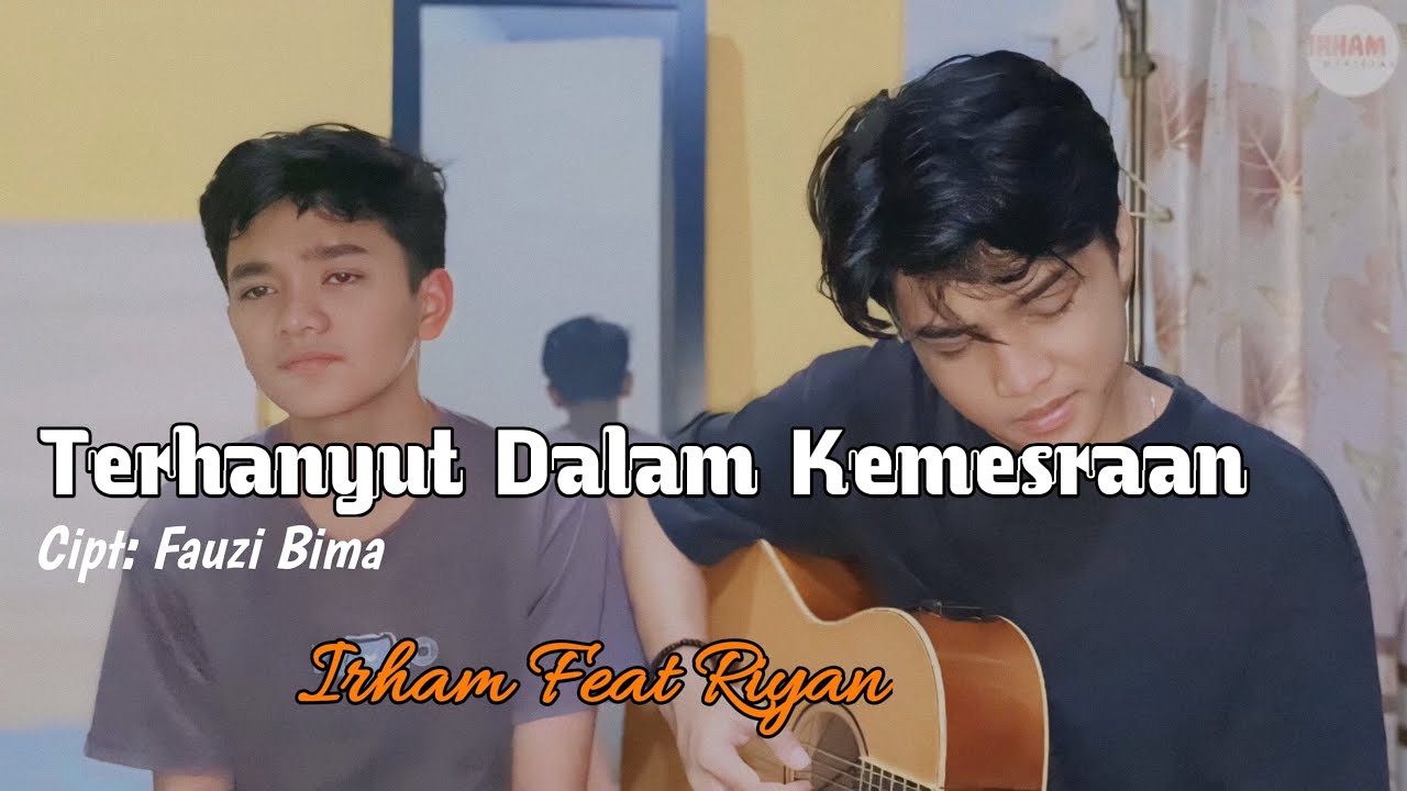 TERHANYUT DALAM KEMESRAAN - IRHAM FEAT RIYAN || CIPT. Fauzi Bima - YouTube