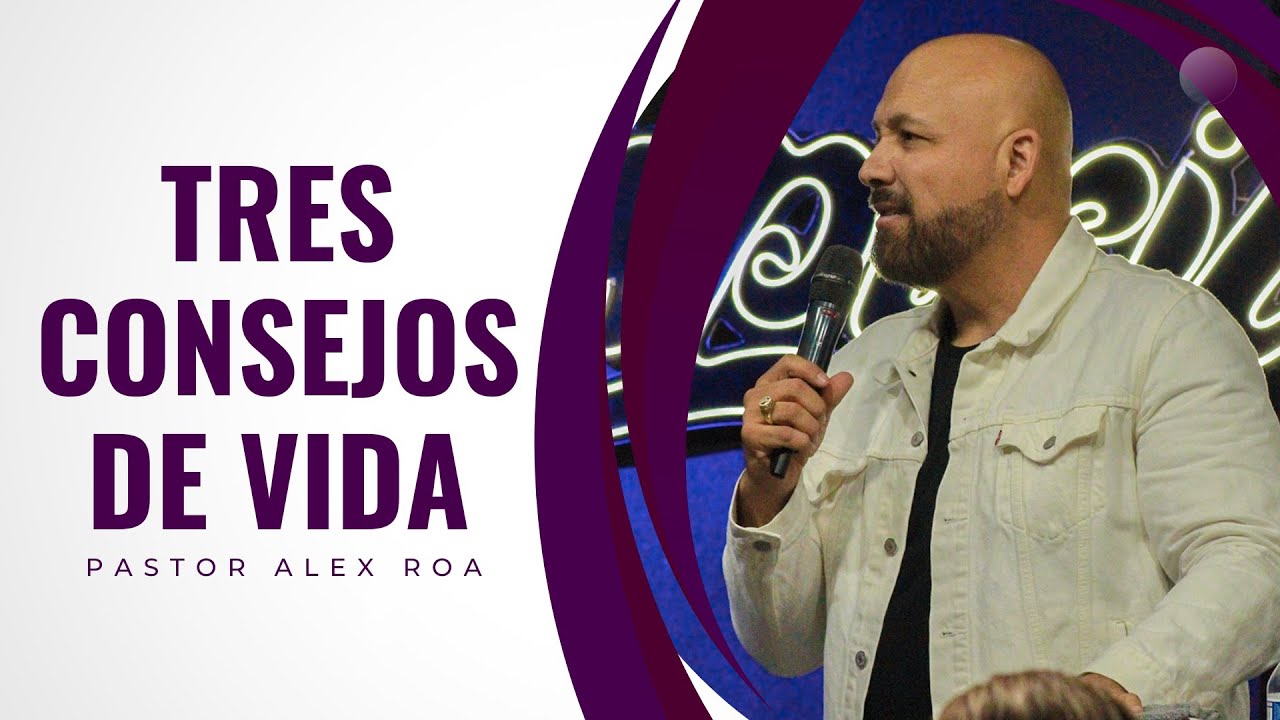 TRES CONSEJOS DE VIDA | Pastor Alex Roa | NUNCA SOLOS IGLESIA - YouTube