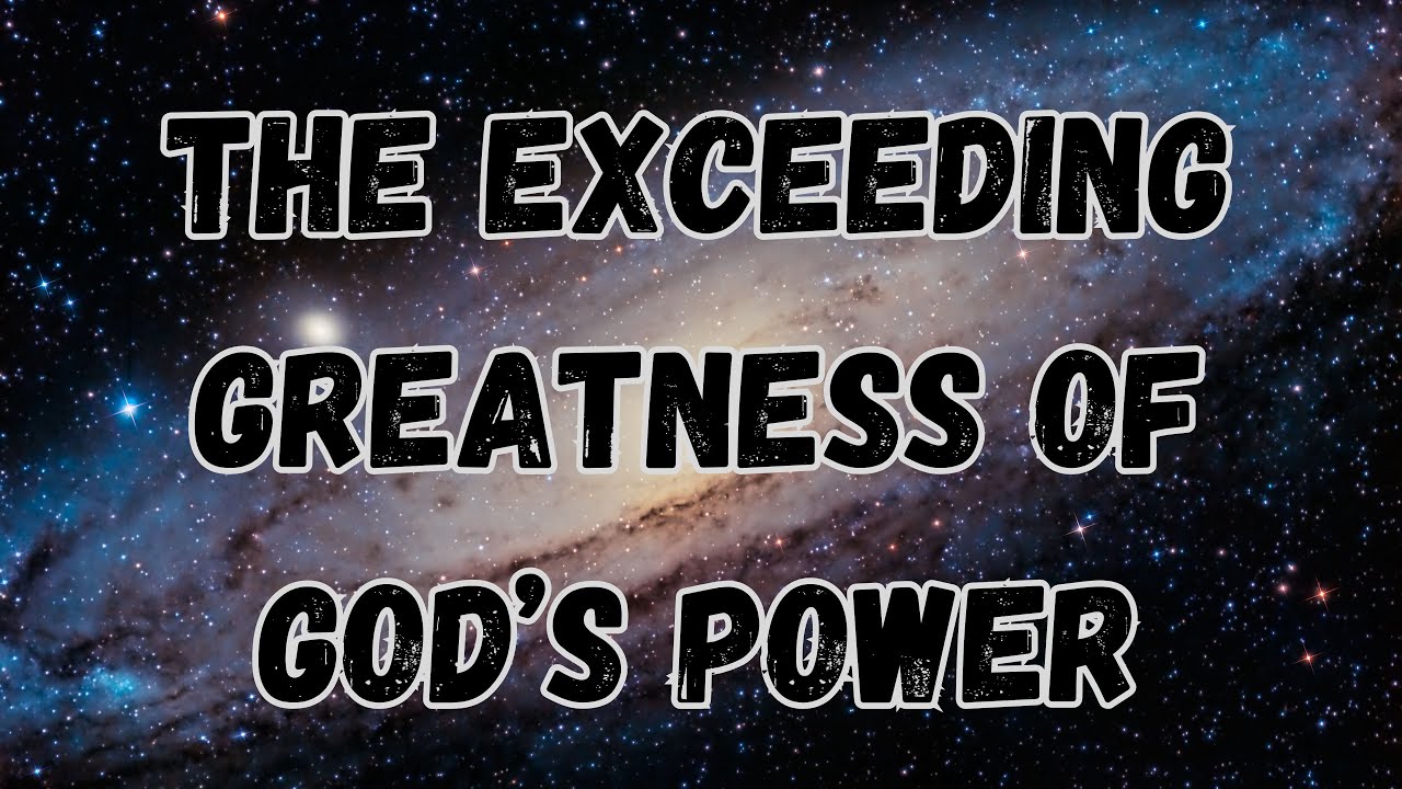 11 17 24 The Exceeding Greatness Of God's Power - YouTube