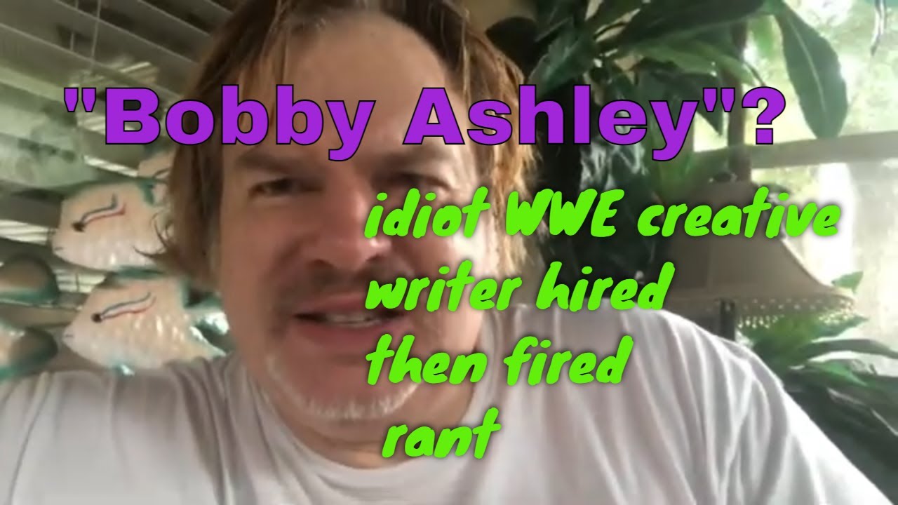 BOBBY ASHLEY? Recently fired WWE CREATIVE WRITER CONTROVERSY RANT ...