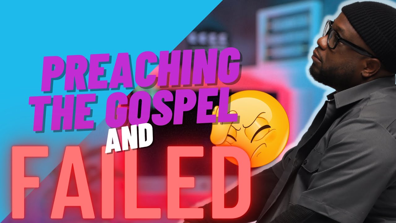 Preaching the gospel and failed. - YouTube