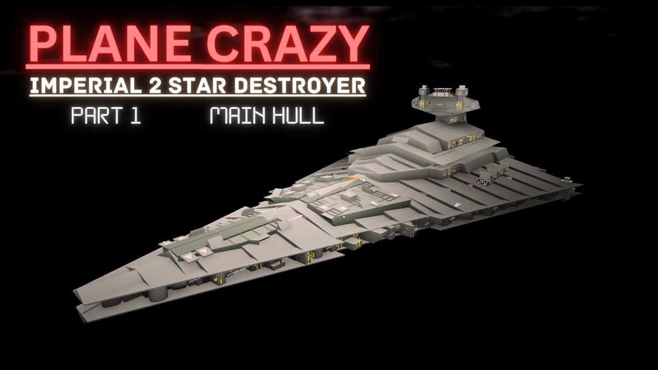 Plane Crazy - Imperial 2 Star Destroyer | PART 1 (MAIN HULL TUTORIAL ...