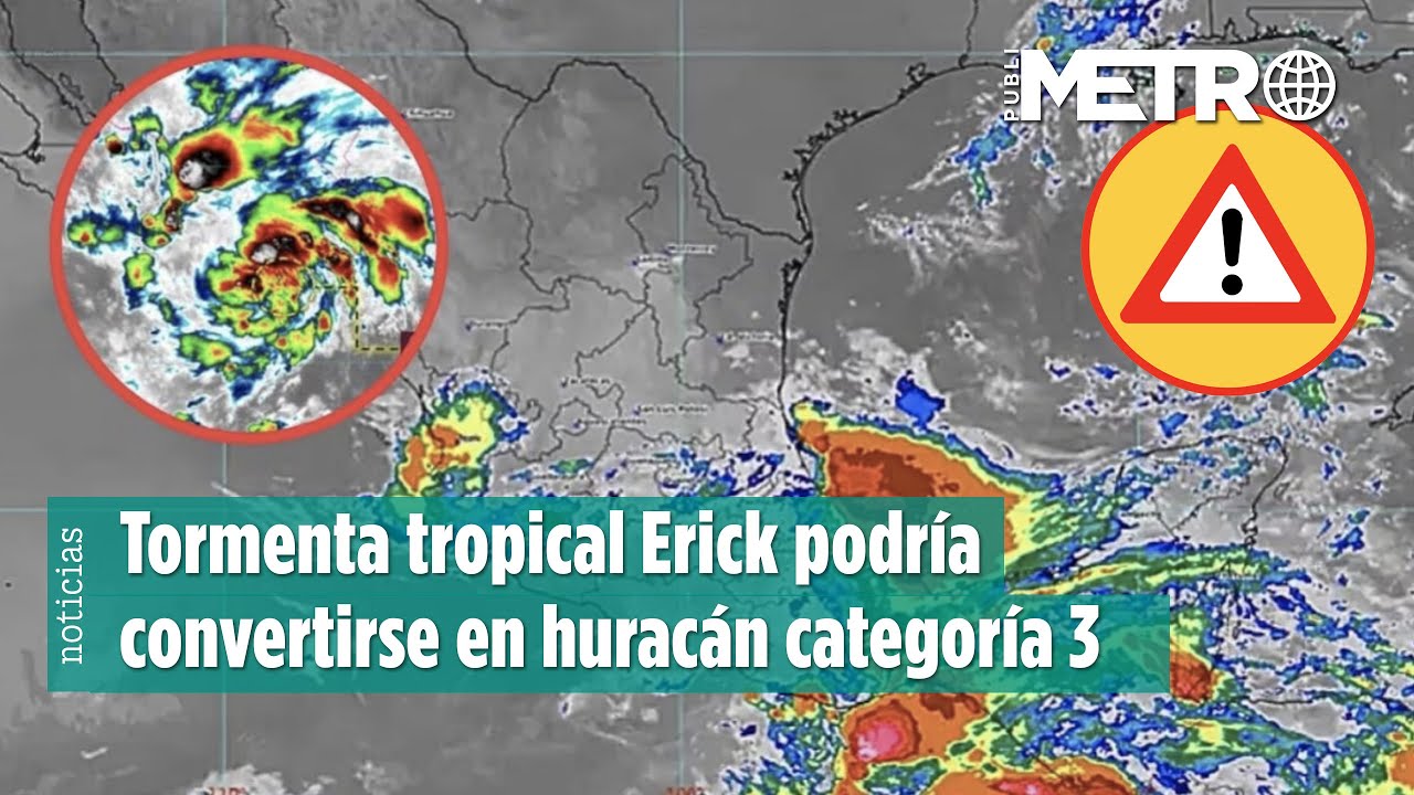 Tormenta tropical Erick activa alerta máxima en México: pronóstico y ...