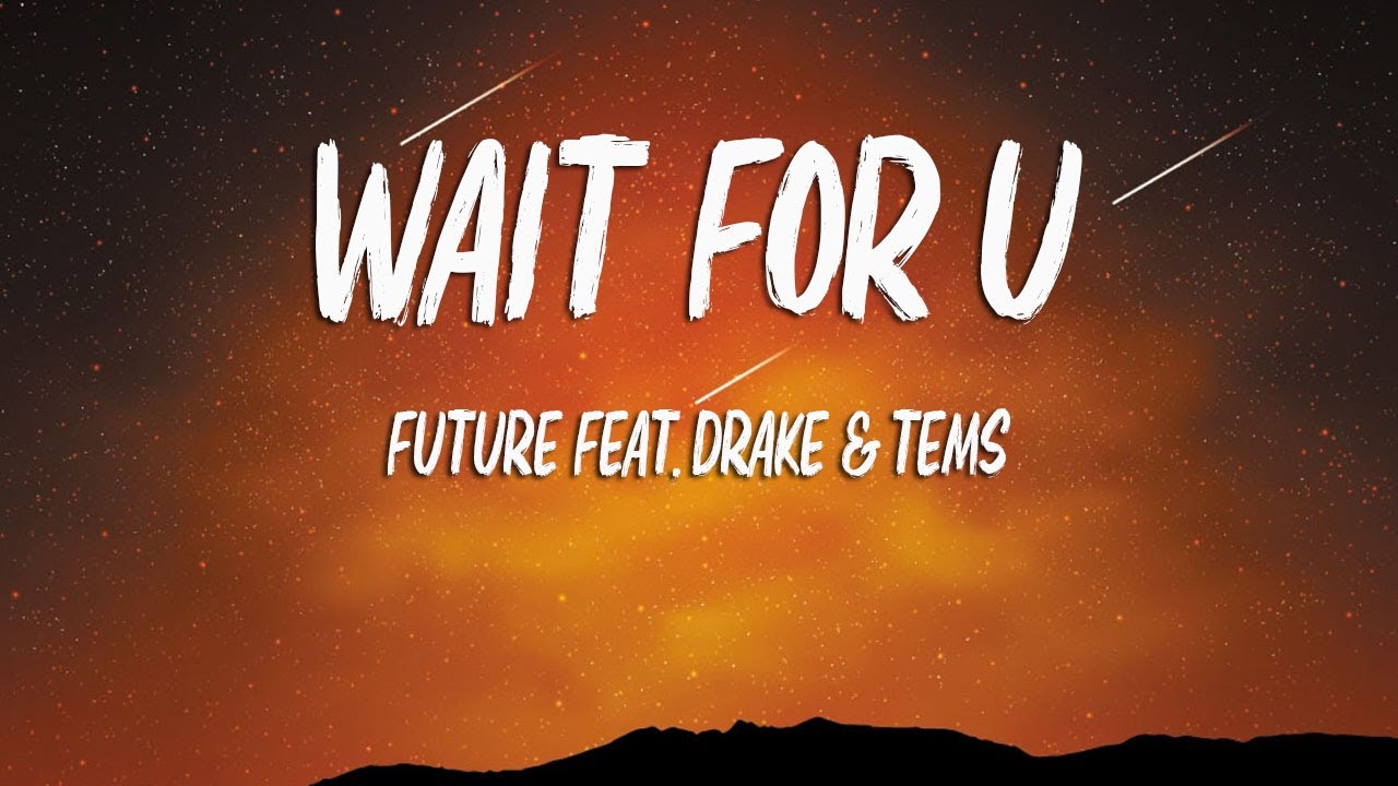 Future - WAIT FOR U (Lyrics) ft. Drake, Tems - YouTube