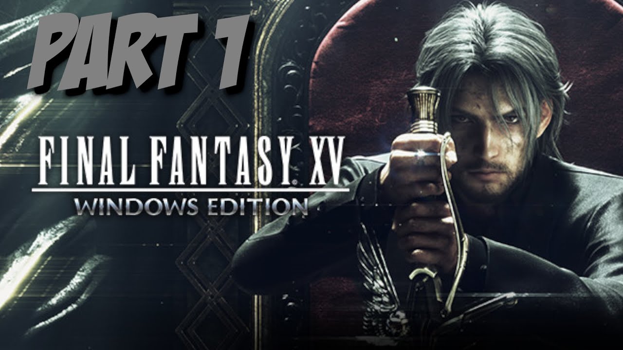 Let's Play Final Fantasy XV Steam Playthrough - Part 1 - FFXV Gameplay ...
