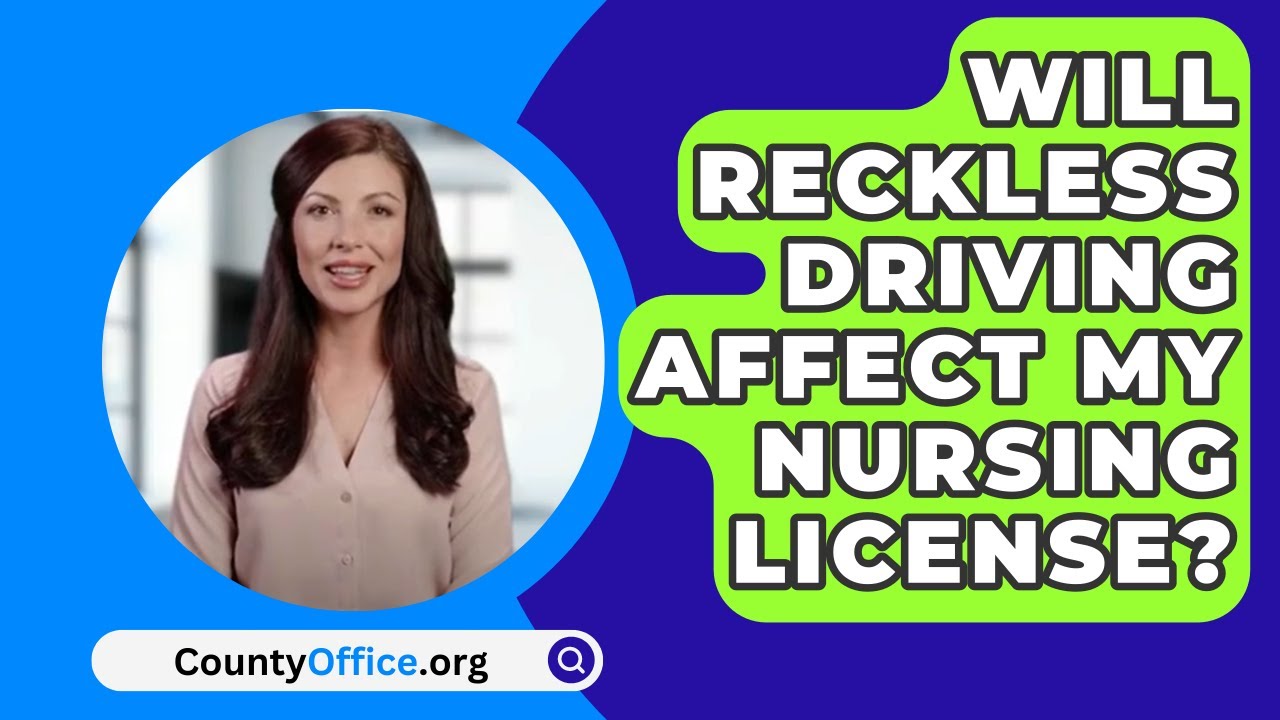 Will Reckless Driving Affect My Nursing License CountyOffice will-reckless-driving-affect-my-nursing-license-countyoffice