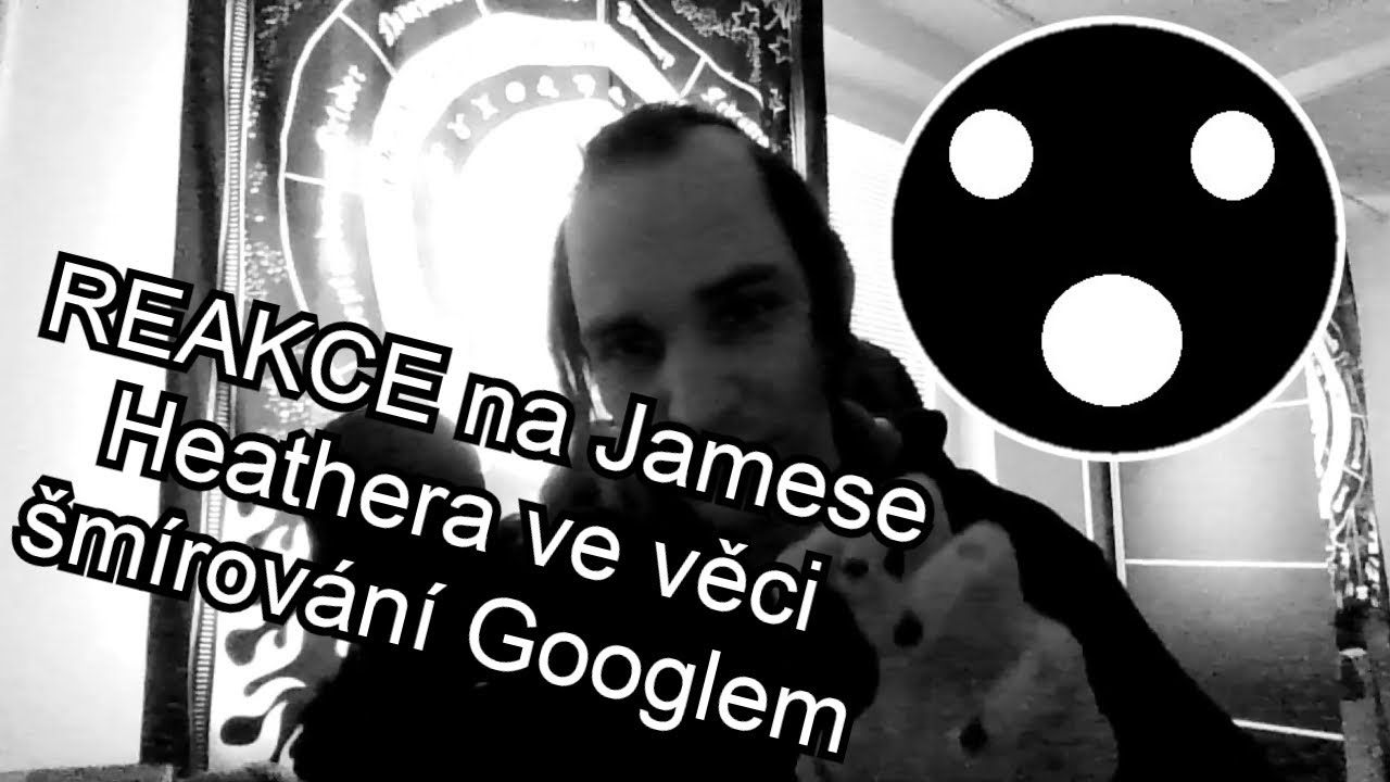 REAKCE na Jamese Heathera ve věci šmírování Googlem / DeadPetRat - YouTube