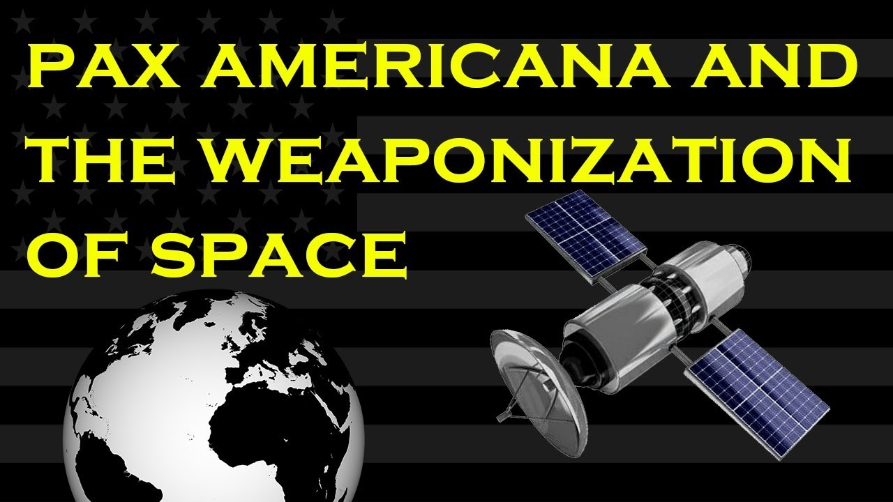 Pax Americana and the Weaponization of Space (Doc) - YouTube