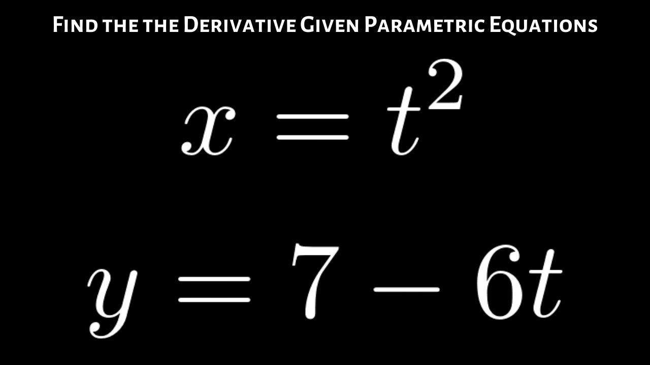 Find Dy dx Given Parametric Equations X T 2 Y 7 6t YouTube