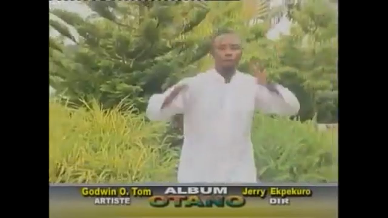 Godwin Tom - Otano ( Jesus said has Spoken) URHOBO ISOKO GOSPEL SONG ...