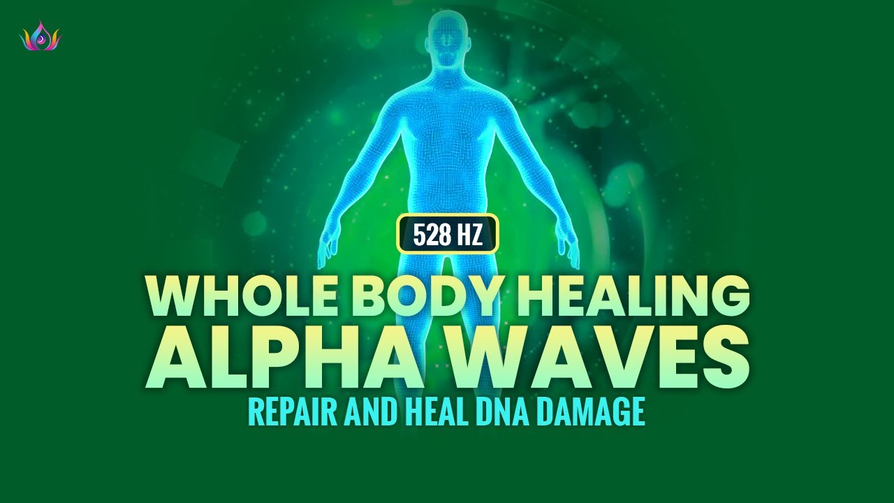 "528 Hz - Whole Body Healing Alpha Waves | Repair And Heal DNA Damage ...