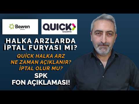 Halka Arzlarda İptal Dalgası Mı? #QUİCK Sonuçları Ne Zaman SPK FON Açıklaması #BEWEN Neden İptal